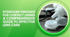 Hydrogen Peroxide For Contact Lenses: A Comprehensive Guide