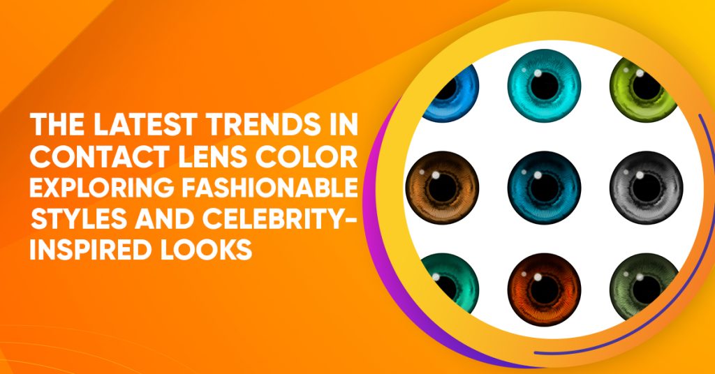 Latest Contact Lens Color Trends: Fashion & Celebrity-Inspired Styles